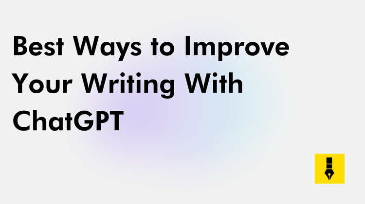 Best Ways to Improve Your Writing With ChatGPT | editGPT
